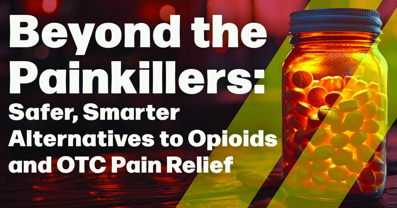 Beyond the Painkillers: Safer, Smarter Alternatives to Opioids and OTC ...